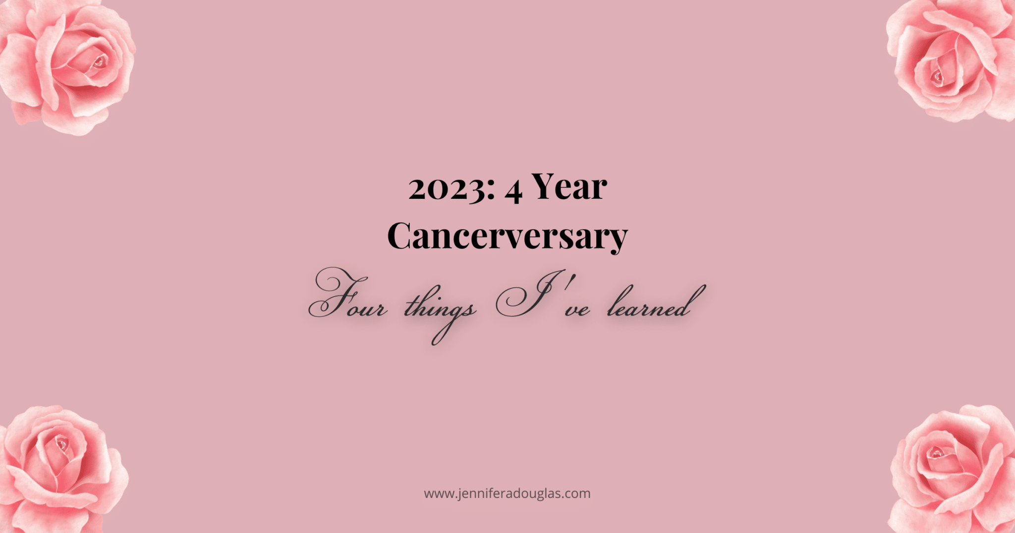 2023: My Four-year Cancerversary. 4 Things I've Learned - Jennifer A ...