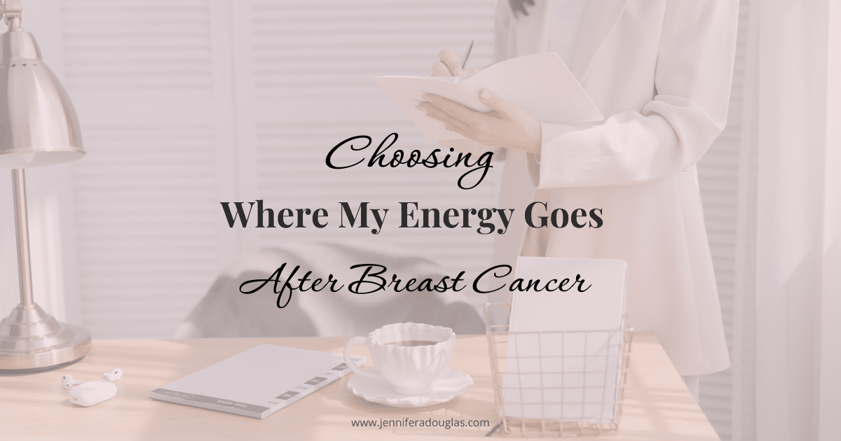Choosing Where My Energy Goes After Breast Cancer